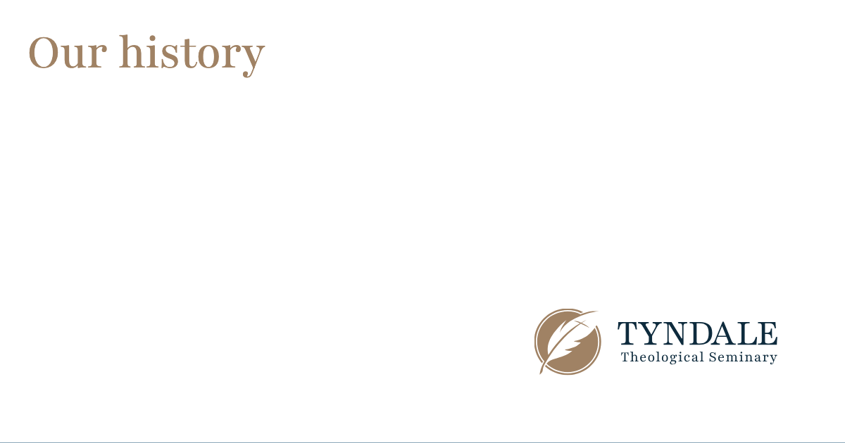 Our history | Tyndale Theological Seminary